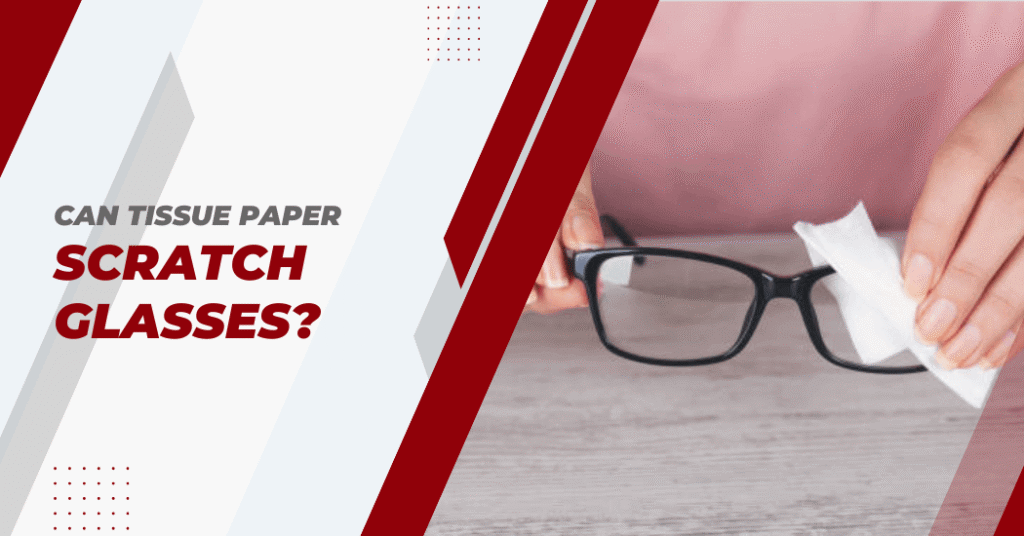 Can Tissue Paper Scratch Glasses?Truth & Safe Cleaning Steps